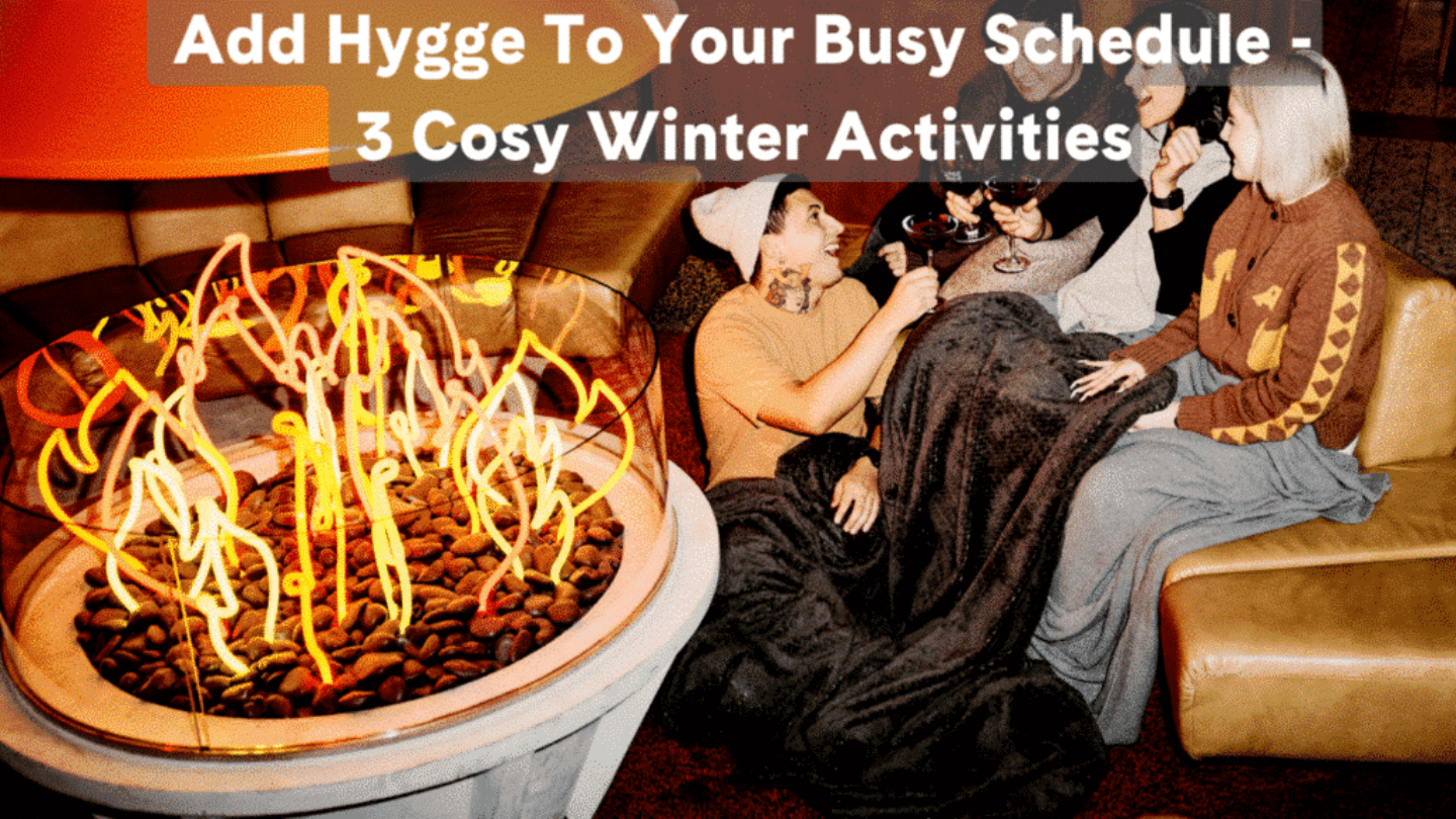 Add Hygge To Your Schedule with Cosy Activities | Blog